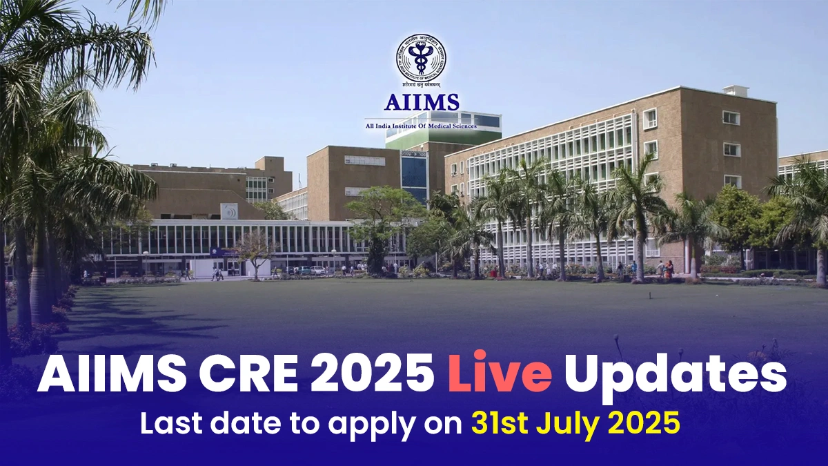AIIMS CRE 2025 Live Updates: Last date to Apply on 31st July 2025