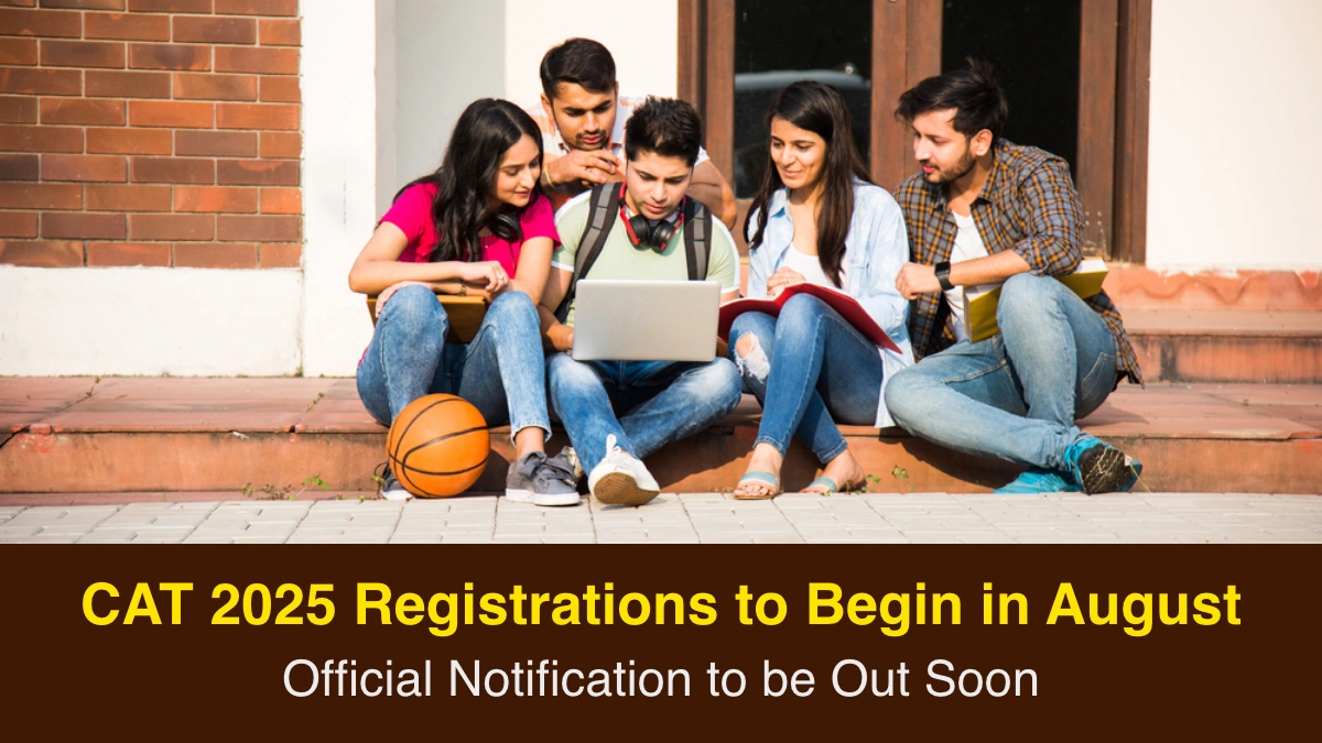 CAT 2025 Registrations to Begin in August: Official Notification to be ...