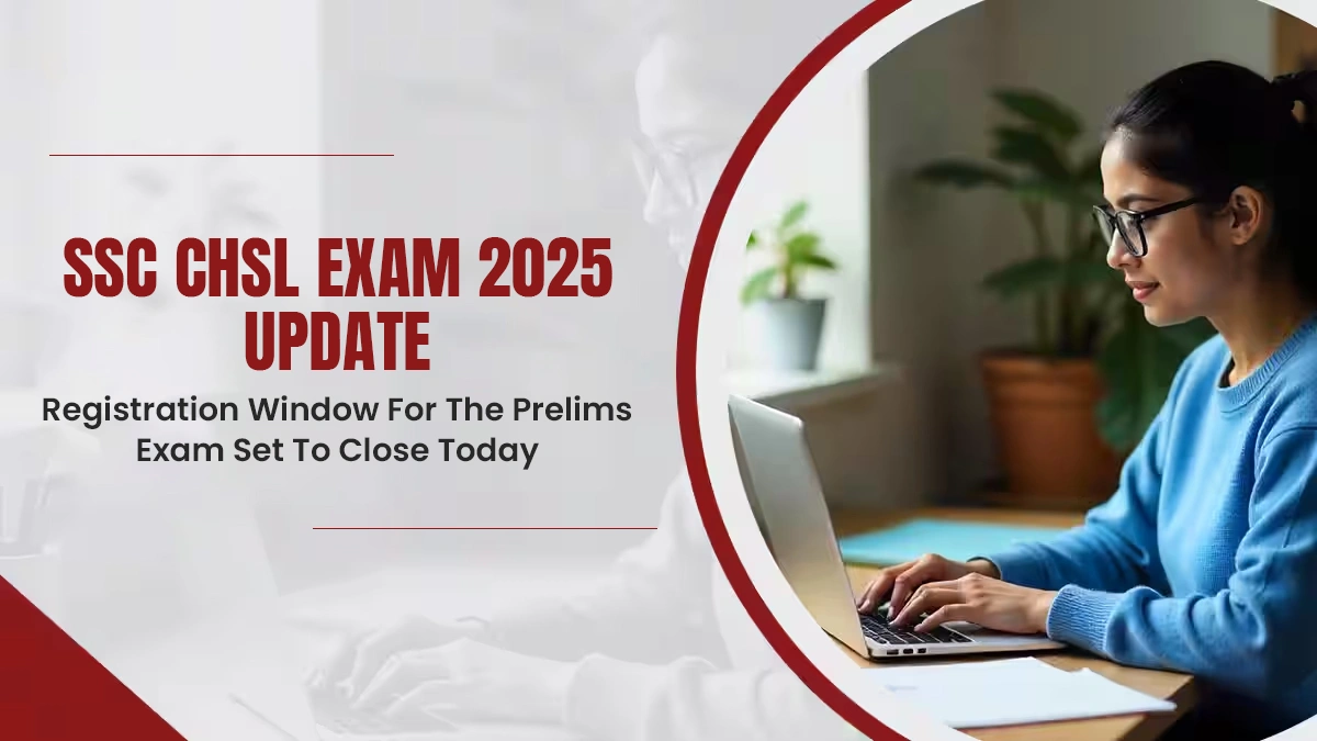 SSC CHSL Exam 2025 Update: Registration Window For The Prelims Exam Set ...