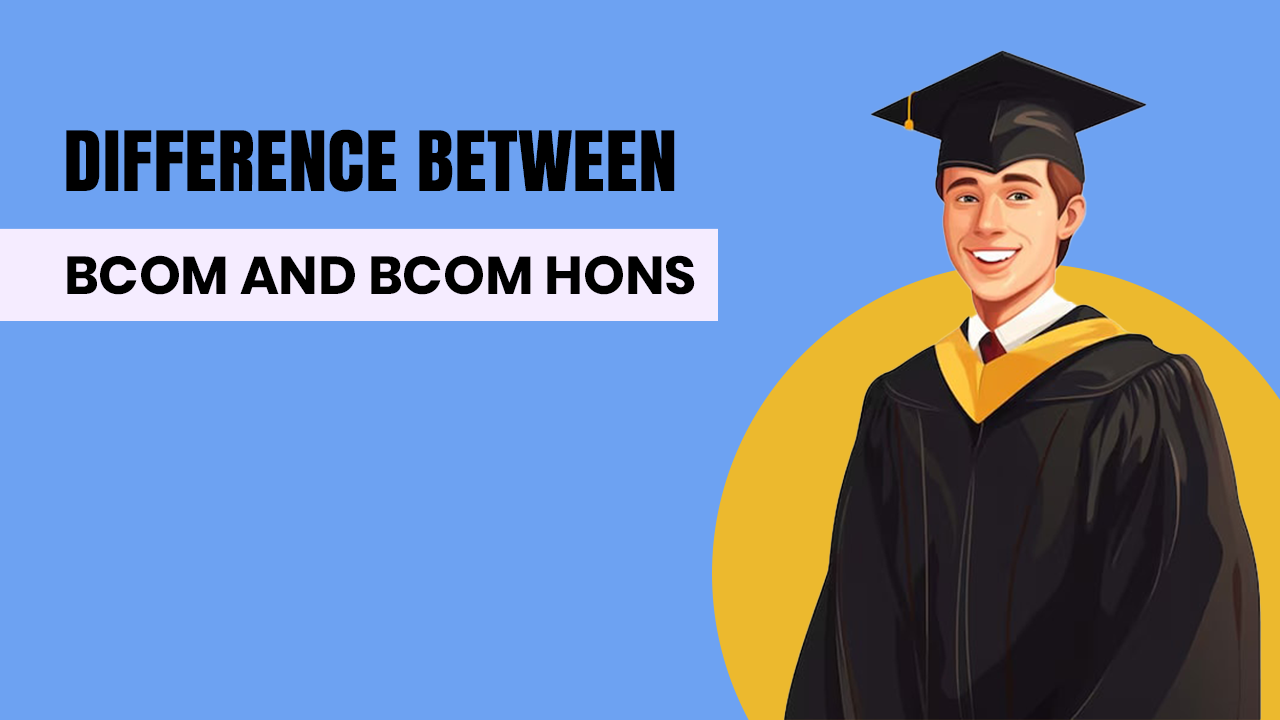 Difference Between BCom and BCom Hons: Course Details - CollegeHai