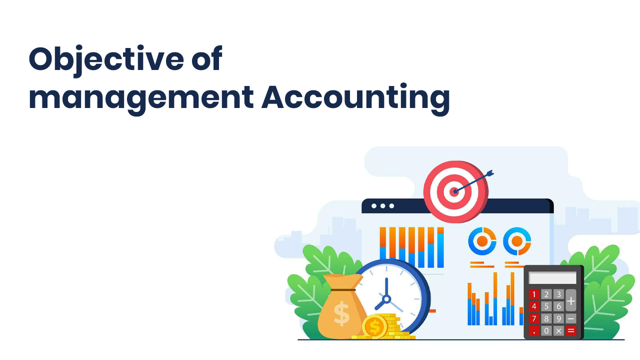 Understanding the Objectives of Management Accounting - CollegeHai