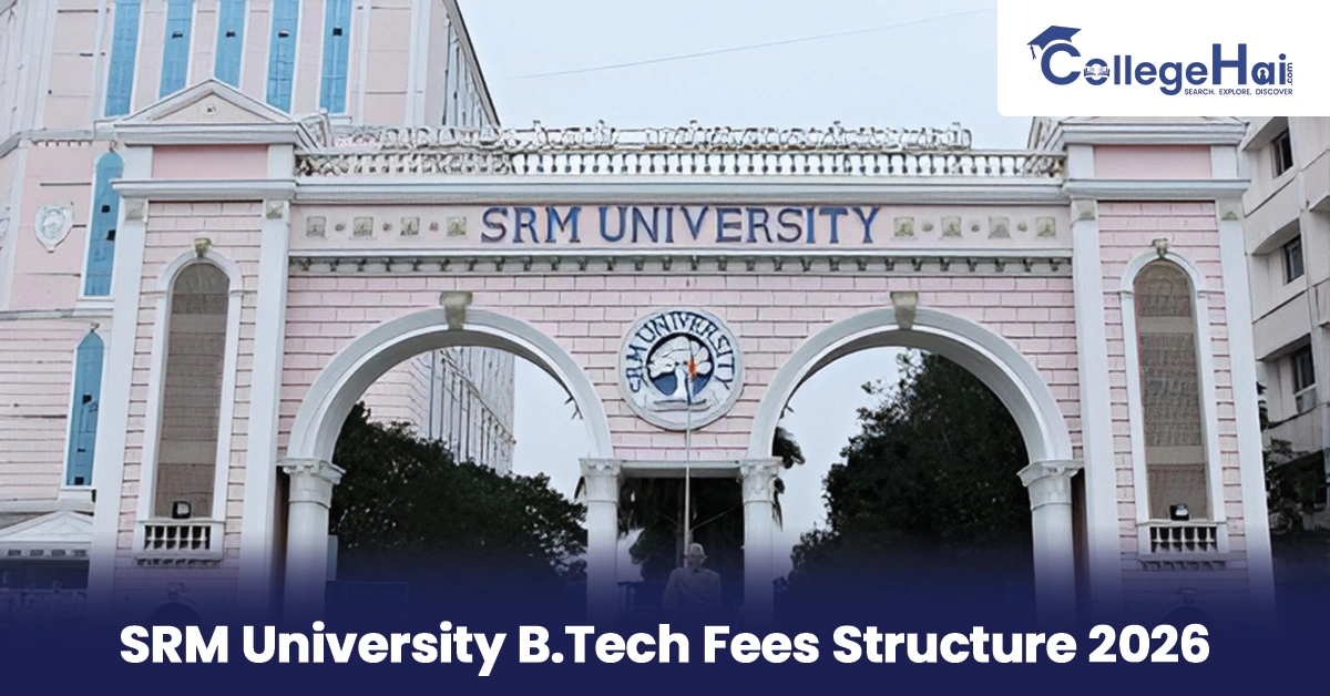 SRM University BTech Fees Structure 2026: Course-wise Fees