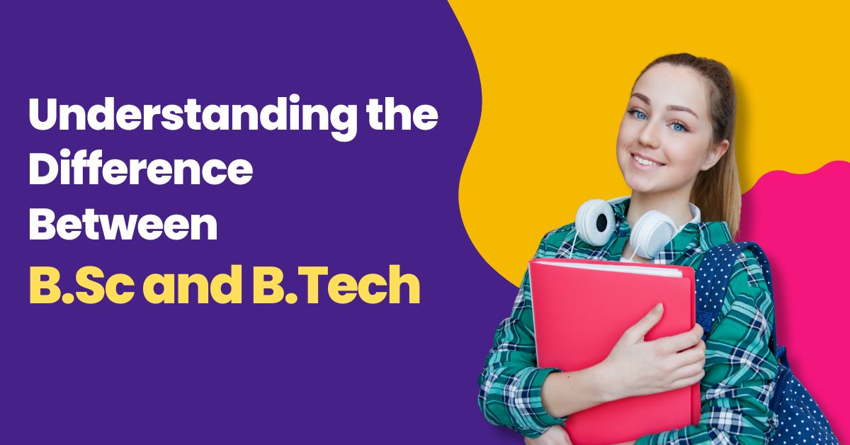 Understanding the Difference Between B.Sc and B.Tech: Making the Right ...